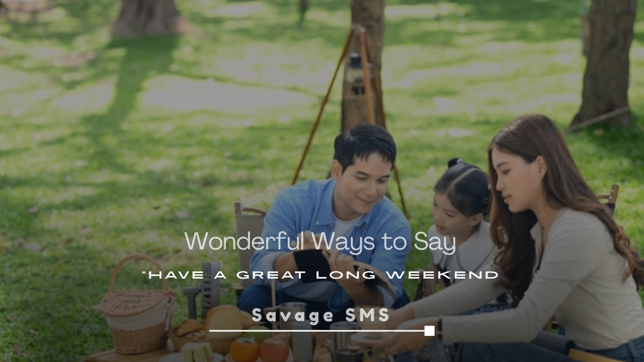 120+ Best Wonderful Ways to Say Have a Great Long Weekend - Savage SMS